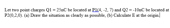 Solved Let two point charges Q1=25nC be located at | Chegg.com