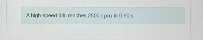 Solved A high-speed drill reaches 2500rpm in 0.60 s.What is | Chegg.com
