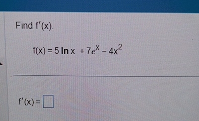Solved Find f'(x).f(x)=5lnx+7ex-4x2f'(x)= | Chegg.com