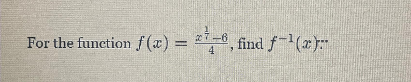 Solved For the function f(x)=x17+64, ﻿find f-1(x): | Chegg.com