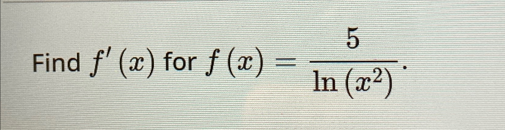 Solved Find f'(x) ﻿for f(x)=5ln(x2) | Chegg.com