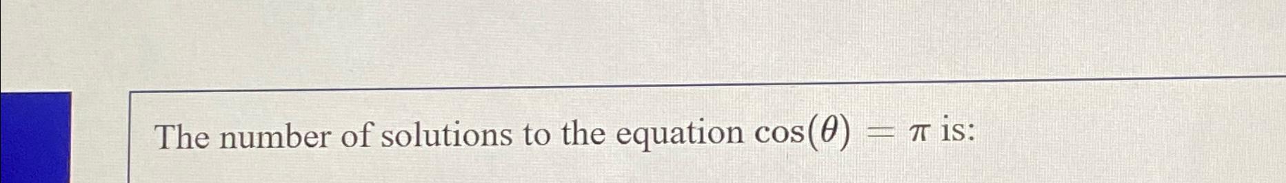 Solved The number of solutions to the equation cos(θ)=π ﻿is: | Chegg.com