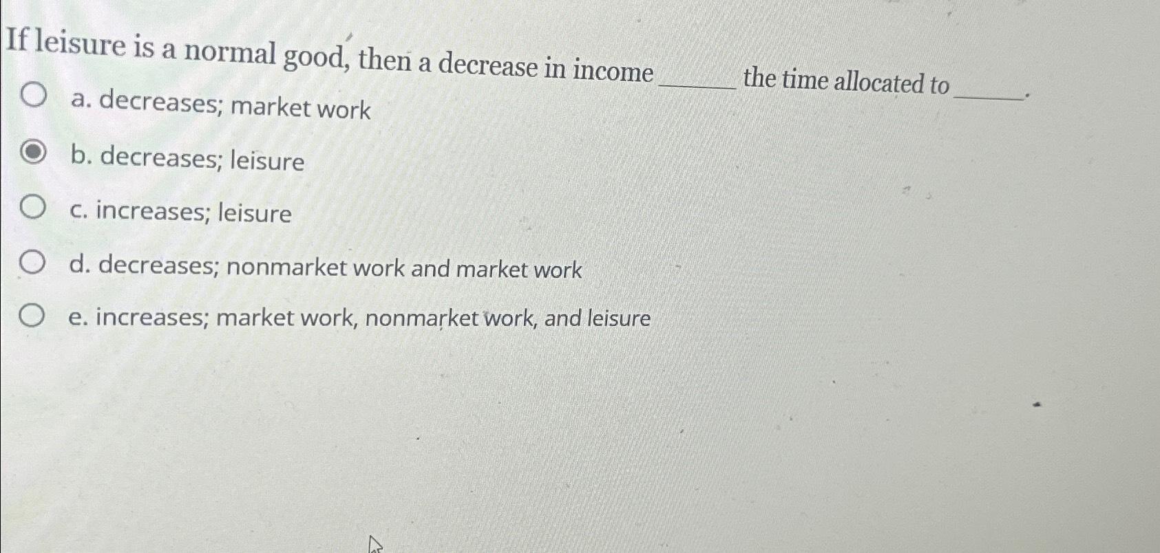 Solved If leisure is a normal good, then a decrease in | Chegg.com
