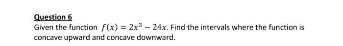 Solved Question 6 Given the function f(x)=2x3−24x. Find the | Chegg.com