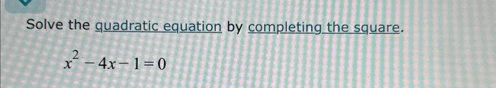 Solved Solve the quadratic equation by completing the | Chegg.com