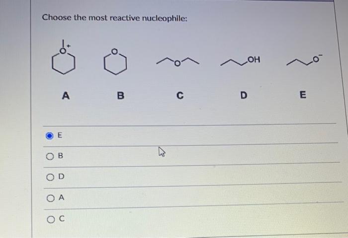 Solved Choose the most reactive nucleophile: A E OB OD O A O | Chegg.com