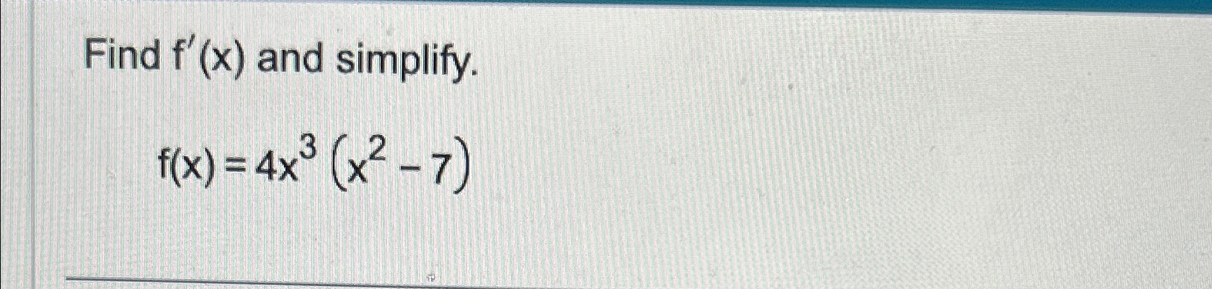 Solved Find f'(x) ﻿and simplify.f(x)=4x3(x2-7) | Chegg.com