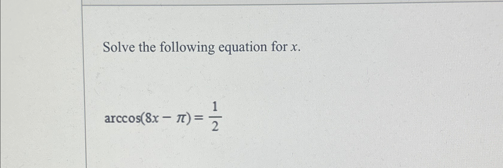 Solved Solve the following equation for x.arccos(8x-π)=12 | Chegg.com