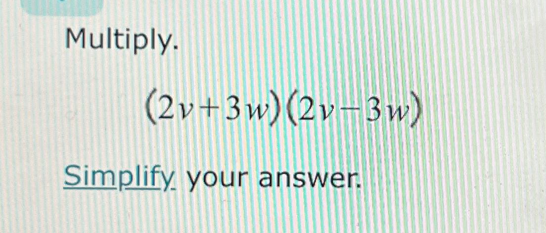 Solved Multiply.(2v+3w)(2v-3w)Simplify your answer. | Chegg.com