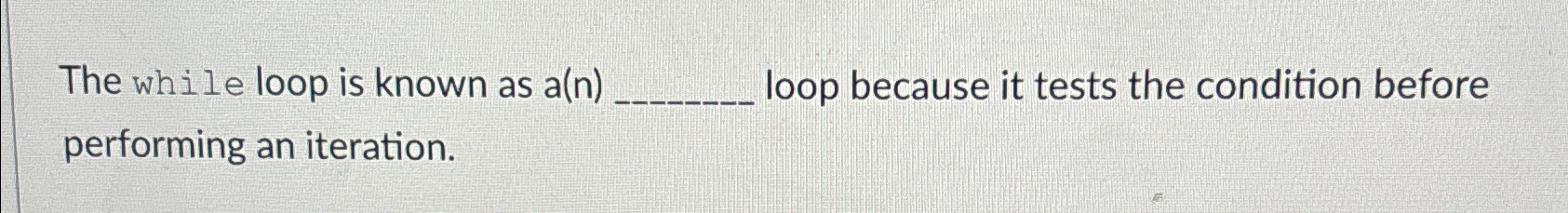 Solved The while loop is known as a(n) ﻿loop because it | Chegg.com
