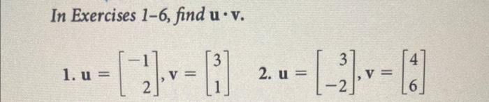 Solved In Exercises 1-6, find u⋅v. 1. u=[−12],v=[31] 2. | Chegg.com