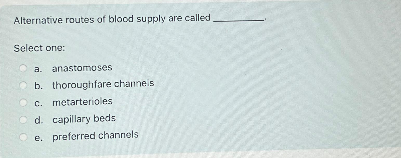 Solved Alternative routes of blood supply are calledSelect | Chegg.com