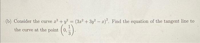 Solved (b) Consider the curve x2+y2=(3x2+3y2−x)2. Find the | Chegg.com