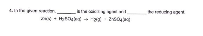 Solved 4. In the given reaction, is the oxidizing agent and | Chegg.com