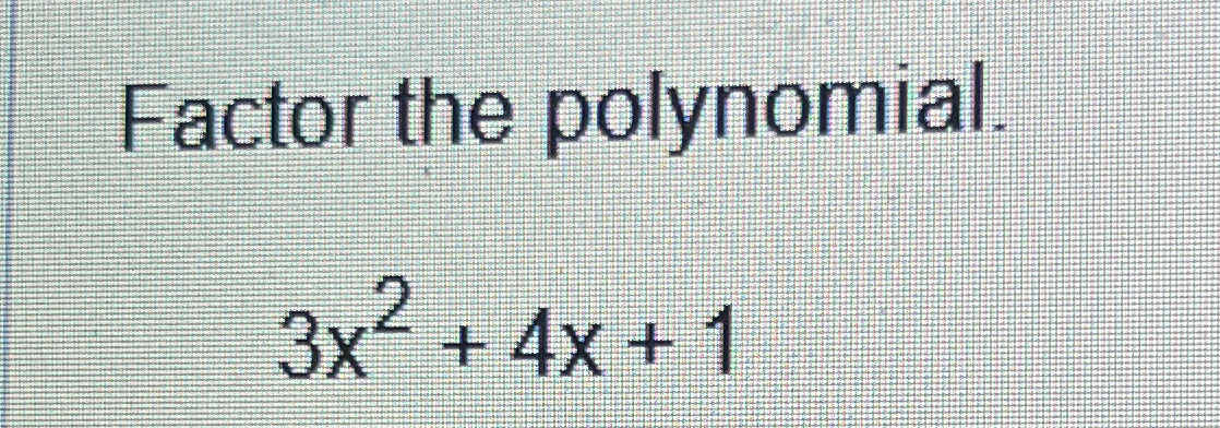Solved Factor the polynomial.3x2+4x+1 | Chegg.com