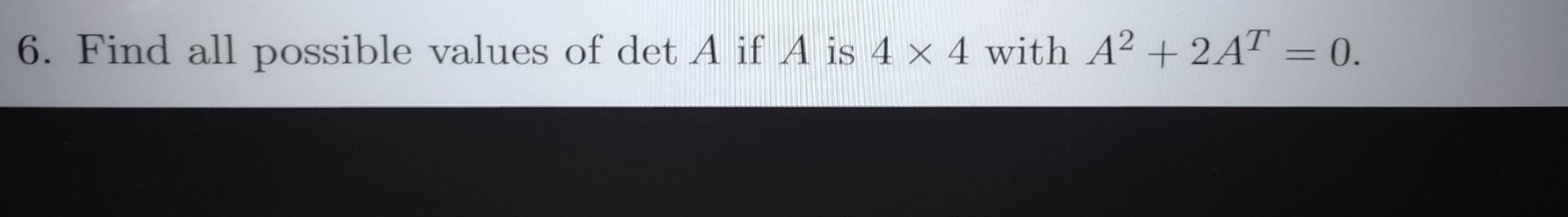 Solved 6. Find all possible values of detA if A is 4×4 with | Chegg.com