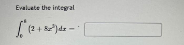 Solved Evaluate the integral ∫08(2+8x3)dx= | Chegg.com