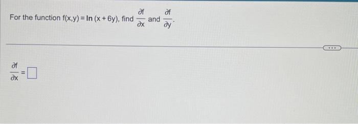 Solved For the function f(x,y)=ln(x+6y), find ∂x∂f and ∂y∂f. | Chegg.com