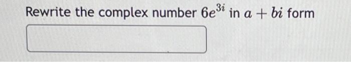 Solved Rewrite the complex number 6e3i in a+bi form | Chegg.com