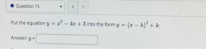 Solved Put the equation y=x2−4x+3 into the form y=(x−h)2+k : | Chegg.com