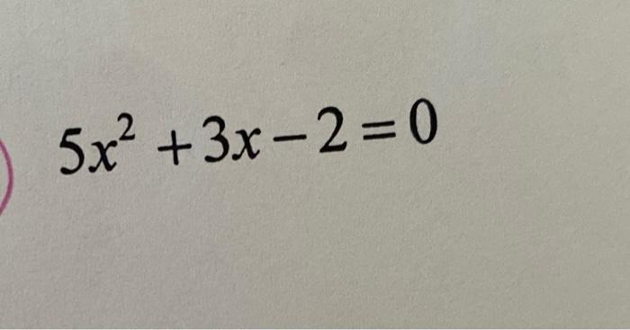Solved 5x² + 3x - 2 = 0 | Chegg.com