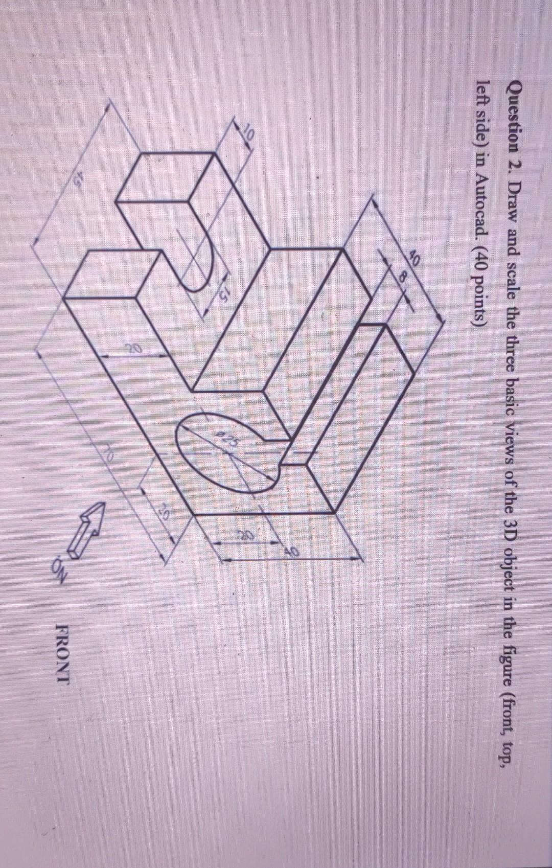 Solved Question 2. Draw and scale the three basic views of | Chegg.com