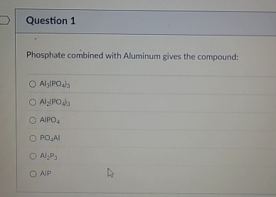 Solved Question 1Phosphate combined with Aluminum gives the | Chegg.com