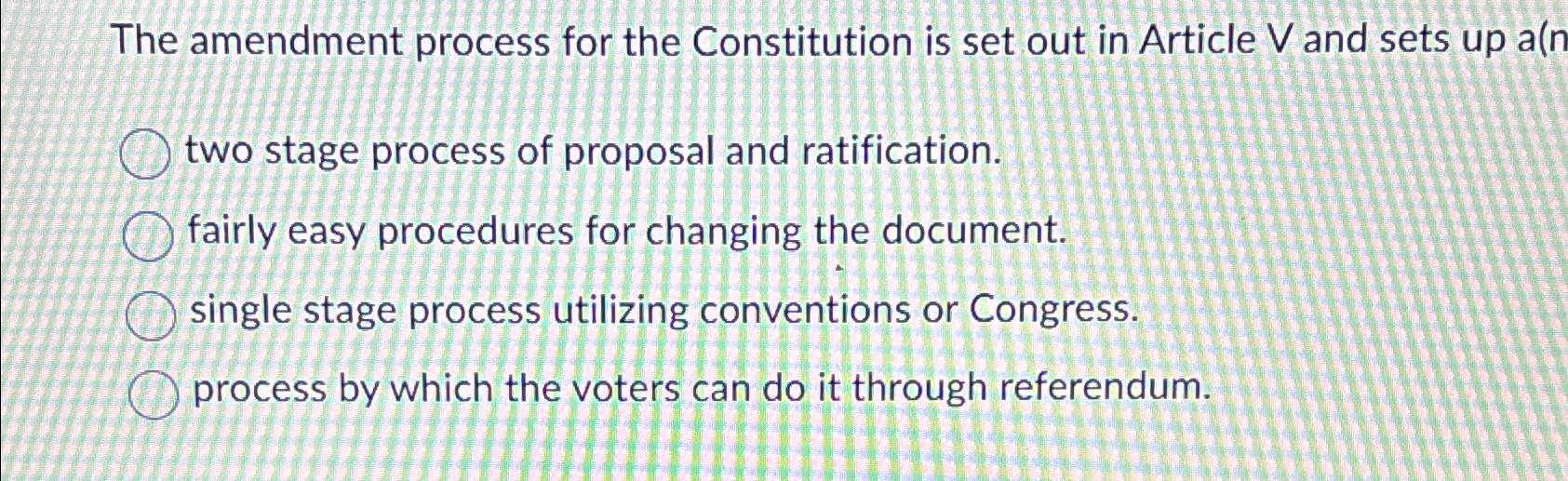 Solved The amendment process for the Constitution is set out | Chegg.com