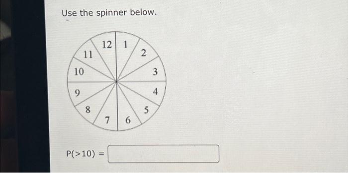 Solved Use the spinner below. 11 10 9 8 12 1 P(>10) = 7 6 2 | Chegg.com