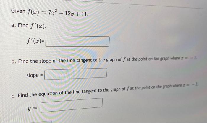 Solved Given f(x)=7x2−12x+11 a. Find f′(x) f′(x)= b. Find | Chegg.com