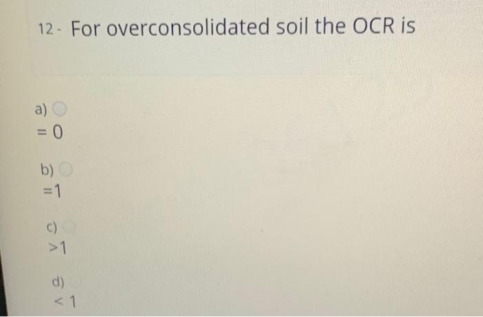 Solved 12- For overconsolidated soil the OCR is a) = 0 b) = | Chegg.com