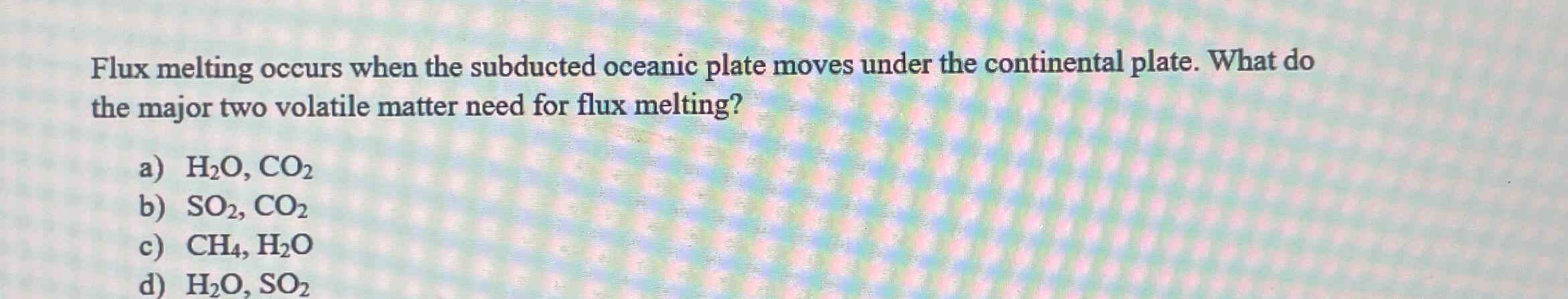 Solved Flux melting occurs when the subducted oceanic plate | Chegg.com