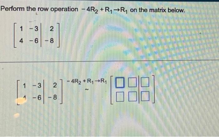 Solved Perform the row operation −4R2+R1→R1 on the matrix | Chegg.com