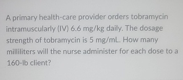 Solved A primary health-care provider orders tobramycin | Chegg.com