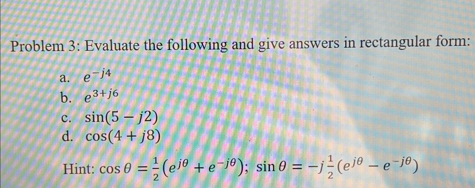 Solved Problem 3: Evaluate the following and give answers in | Chegg.com