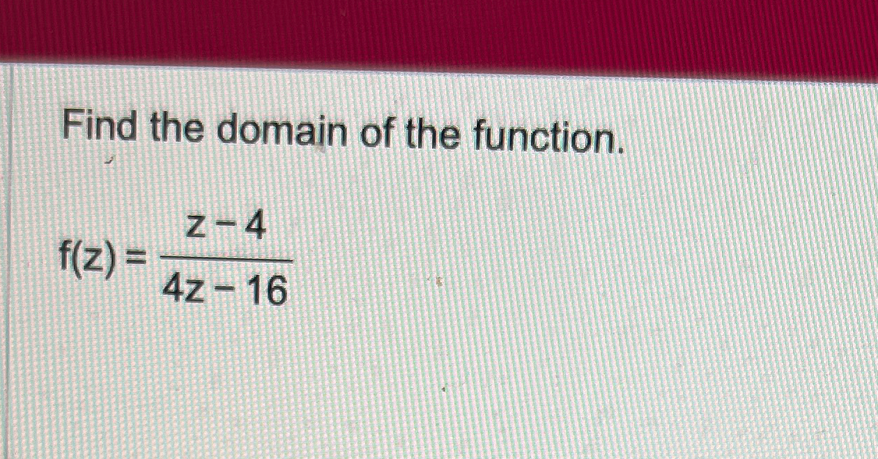 Solved Find the domain of the function.f(z)=z-44z-16 | Chegg.com