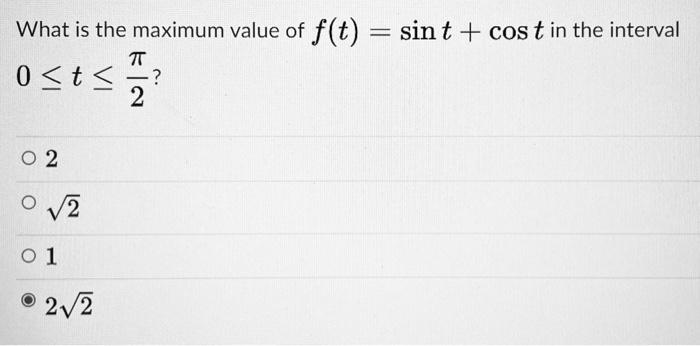 Solved What is the maximum value of f(t) = sint + cost in | Chegg.com