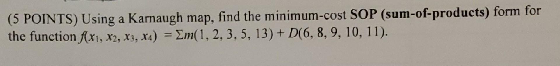 Solved (5 POINTS) Using a Karnaugh map, find the | Chegg.com