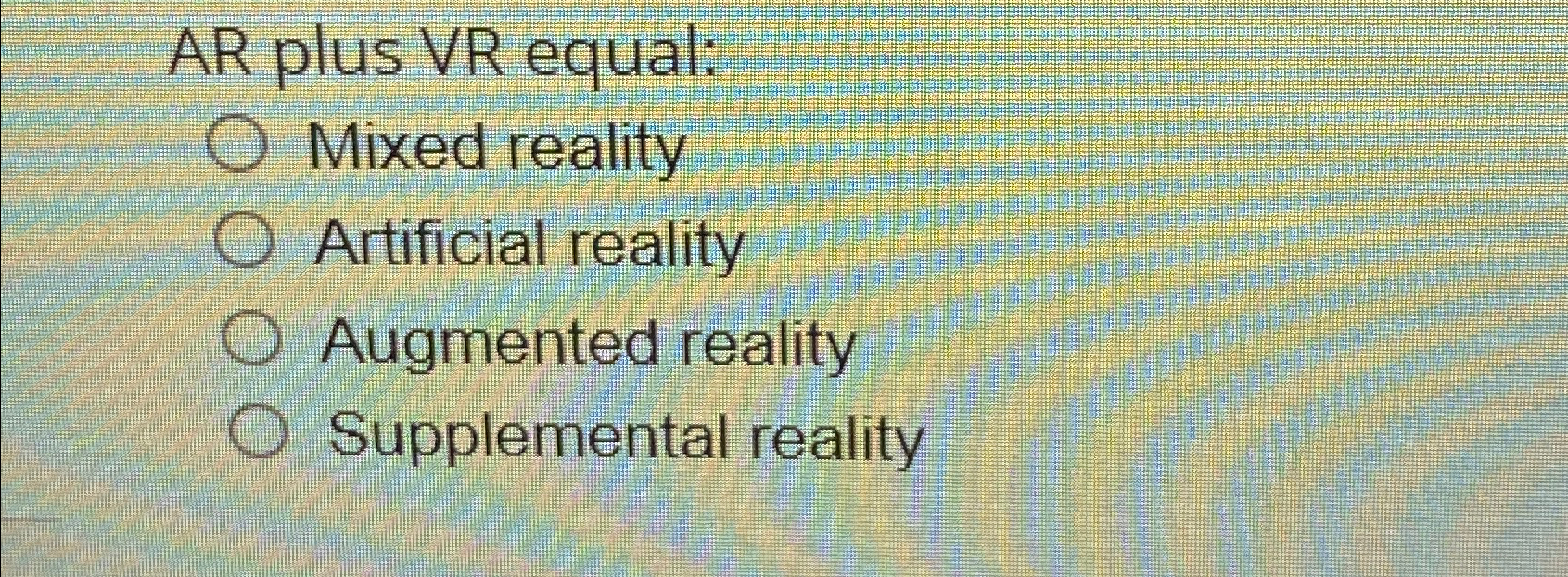 Solved AR plus VR equal:Mixed realityArtificial | Chegg.com