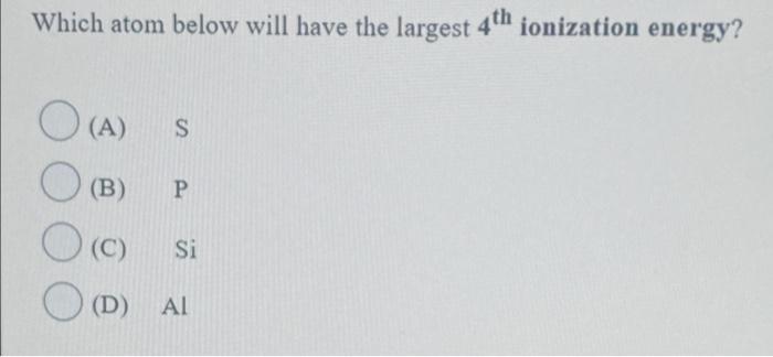 Solved Which atom below will have the largest 4th ionization | Chegg.com