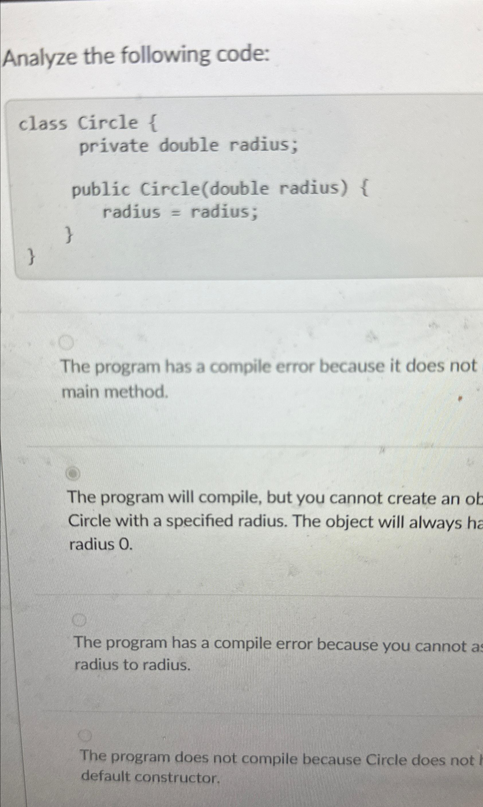 Solved Analyze the following code:class Circle {private | Chegg.com