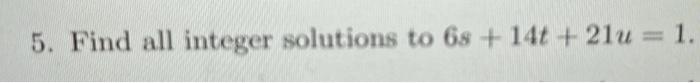 Solved 5. Find all integer solutions to 6s+14t+21u=1. | Chegg.com