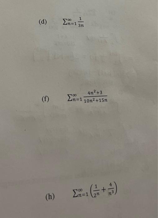Solved (d) ∑n=1∞3n1 (f) ∑n=1∞10n2+15n4n2+3 (h) | Chegg.com