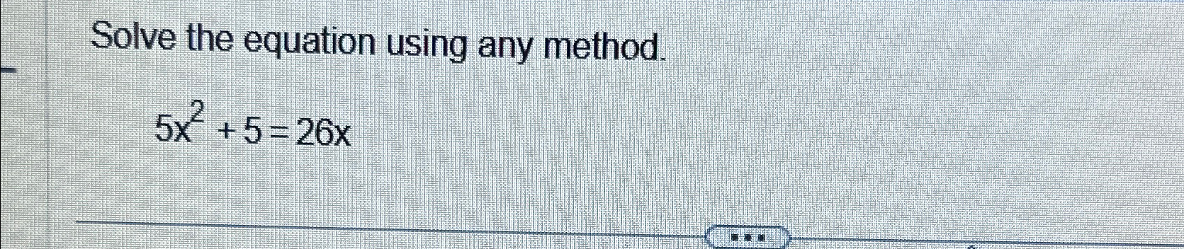 Solved Solve the equation using any method.5x2+5=26x | Chegg.com