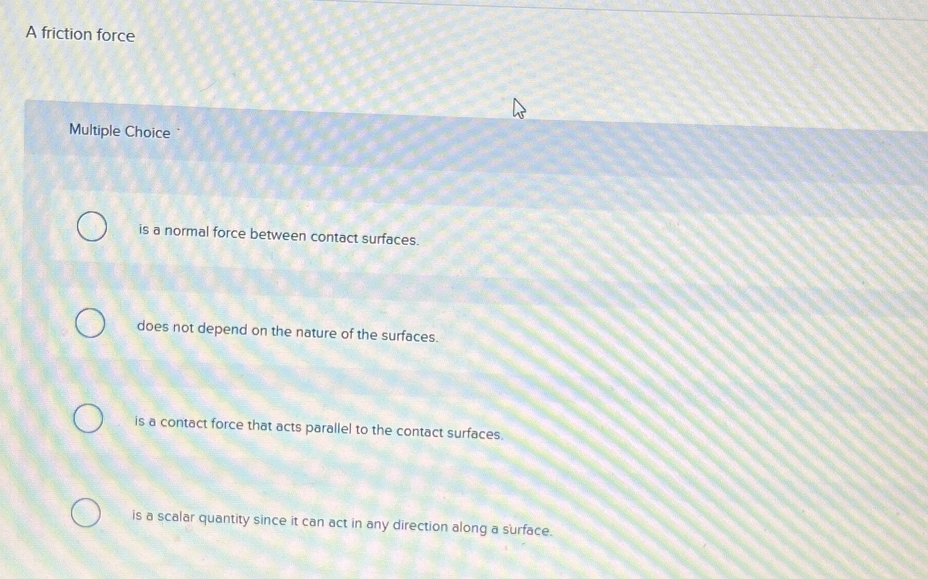 Solved A friction forceMultiple Choice ﻿is a normal force | Chegg.com