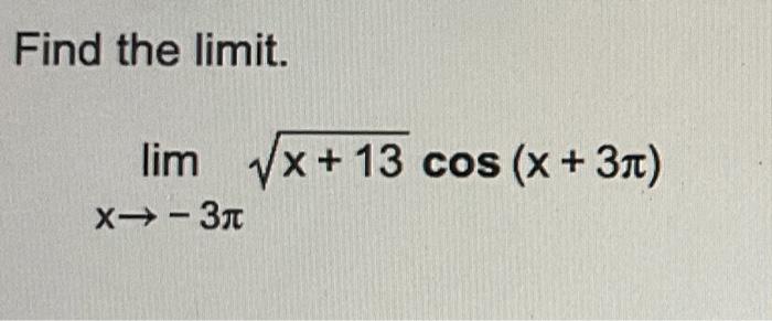 Solved Find the limit. lim √x+13 cos (x + 3) Х- - Зл | Chegg.com