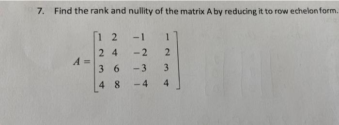 Solved 7. Find the rank and nullity of the matrix A by | Chegg.com