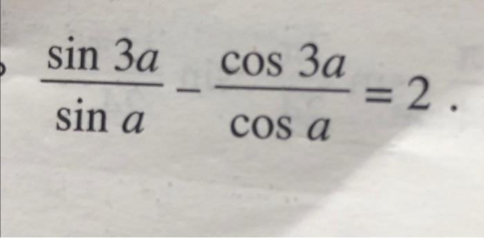 Solved sinasin3a−cosacos3a=2 | Chegg.com