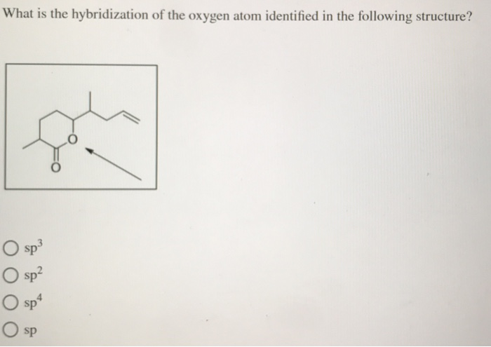 Solved What is the hybridization of the oxygen atom | Chegg.com