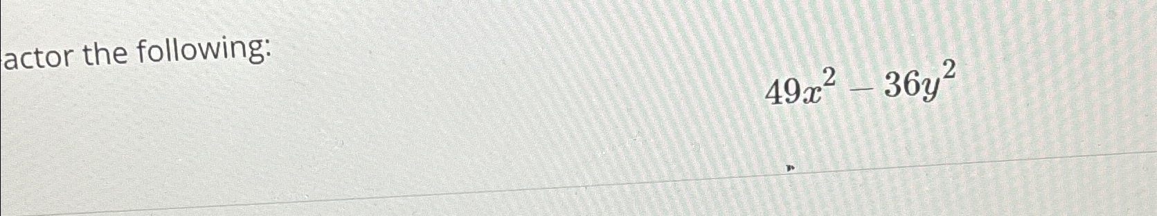 Solved Factor the following:49x2-36y2 | Chegg.com